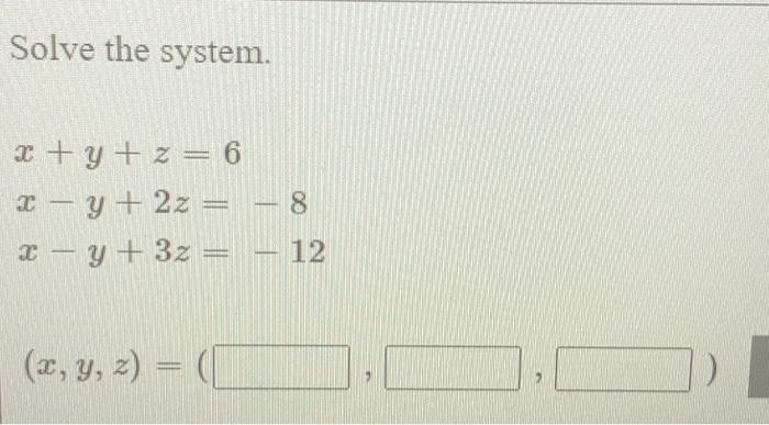 Solved Solve the system. x +y + z = 6 2 – y + 2z = – 8 3 – y | Chegg.com