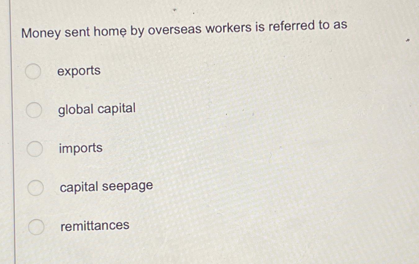 Solved Money sent home by overseas workers is referred to | Chegg.com
