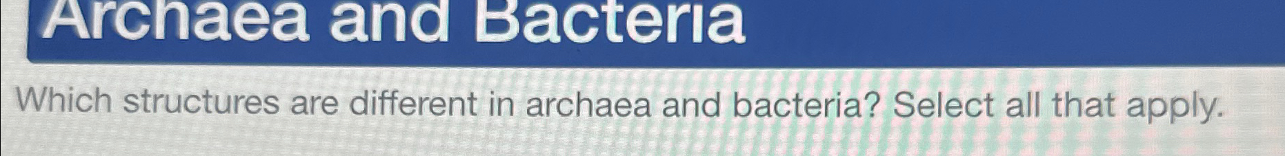Solved Archaea and BacteriaWhich structures are different in | Chegg.com