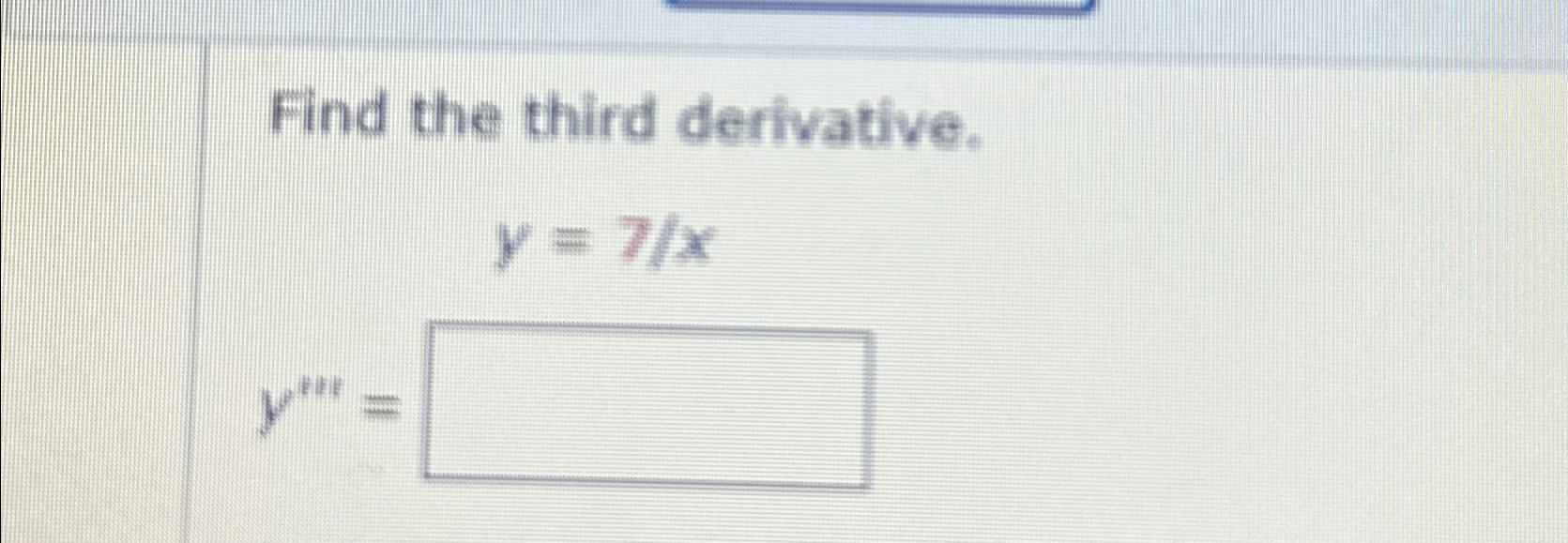 Solved Find the third derivative.y=7xy'''= | Chegg.com