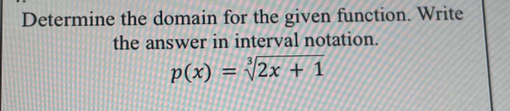 Solved Determine the domain for the given function. Write | Chegg.com