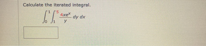 Solved Calculate the iterated integral. 4xe* dy dx y | Chegg.com