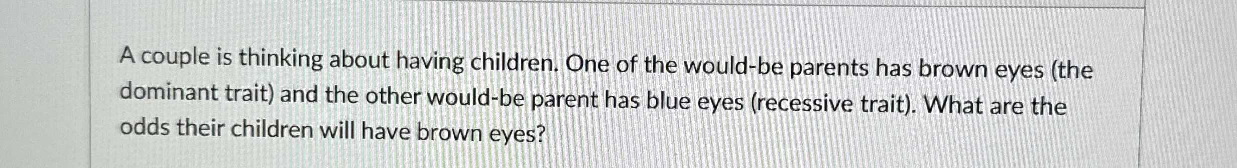 Solved A couple is thinking about having children. One of | Chegg.com