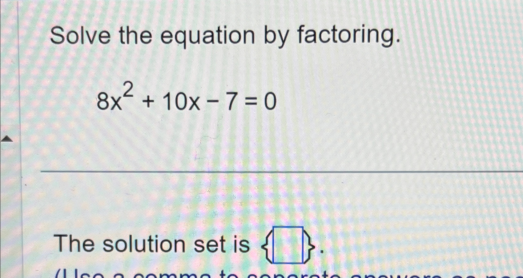 Solved Solve the equation by factoring.8x2+10x-7=0The | Chegg.com