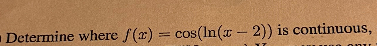 Solved Determine where f(x)=cos(ln(x-2)) ﻿is continuous | Chegg.com