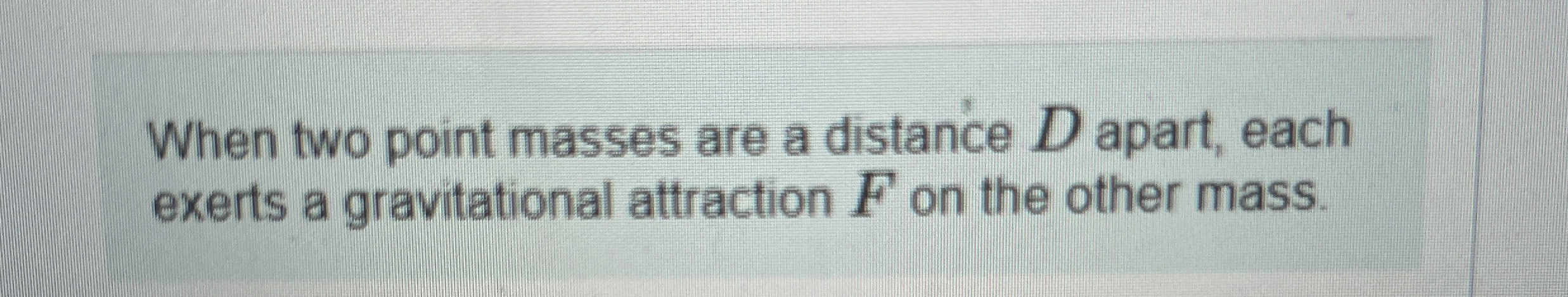 Solved When two point masses are a distance D ﻿apart, each | Chegg.com