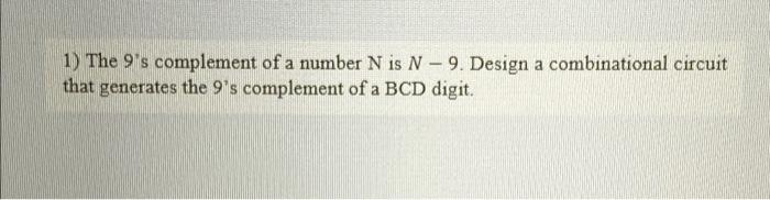 Solved 1) The 9's complement of a number N is N - 9. Design | Chegg.com