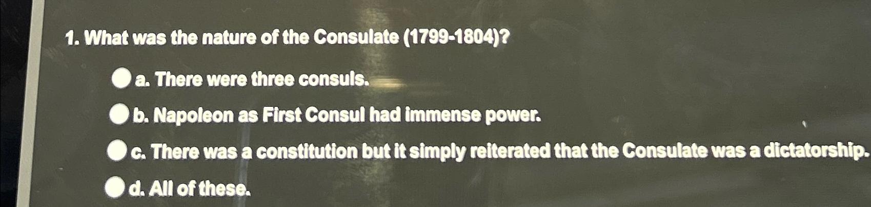 Solved What was the nature of the Consulate (1799-1804) ?a. | Chegg.com