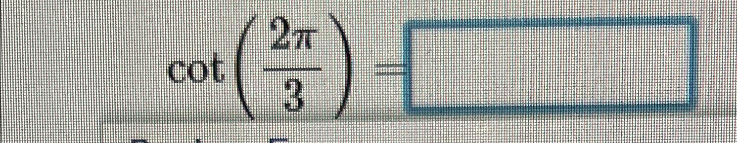 Solved cot(2π3)= | Chegg.com