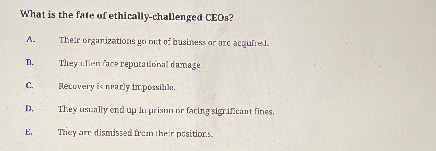 Solved What is the fate of ethically-challenged CEOs?A. | Chegg.com