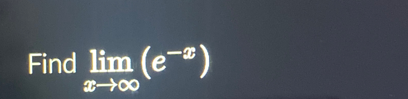 Solved Find limx→∞(e-x) | Chegg.com