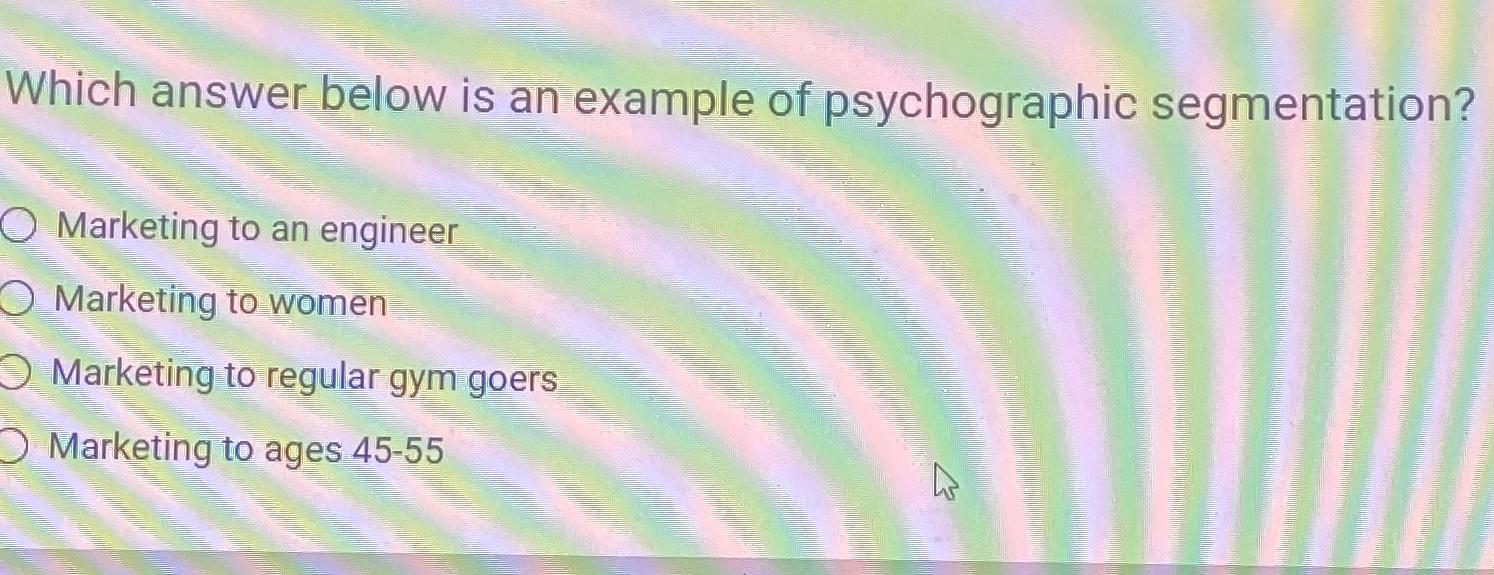 Solved Which answer below is an example of psychographic | Chegg.com