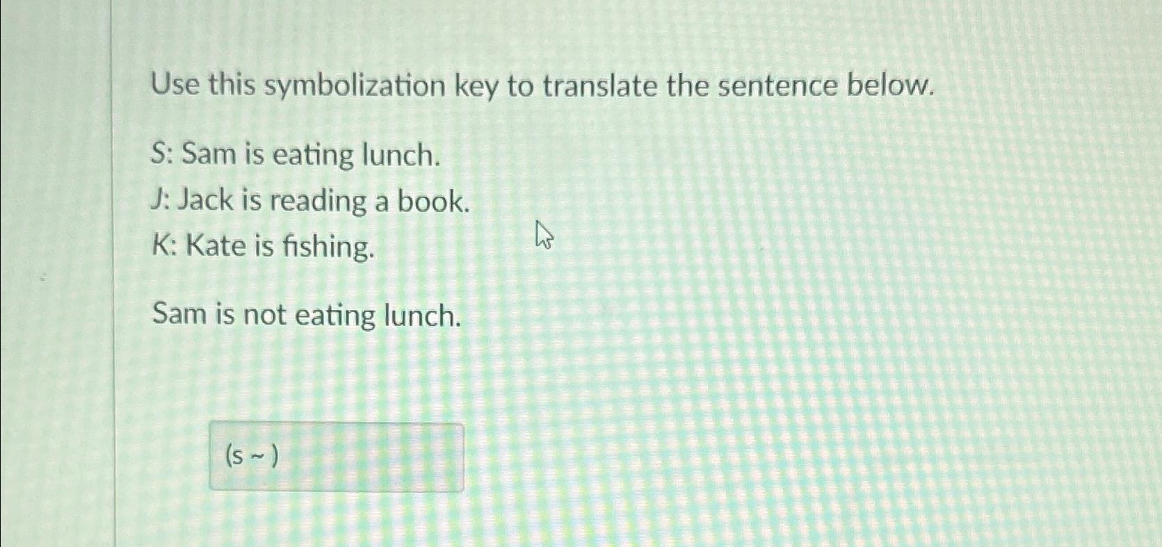 Solved Use this symbolization key to translate the sentence | Chegg.com