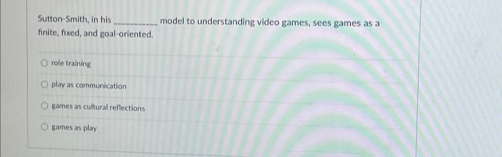 Solved Sutton-Smith, in his model to understanding video | Chegg.com