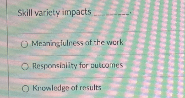 Solved Skill variety impacts q,Meaningfulness of the | Chegg.com