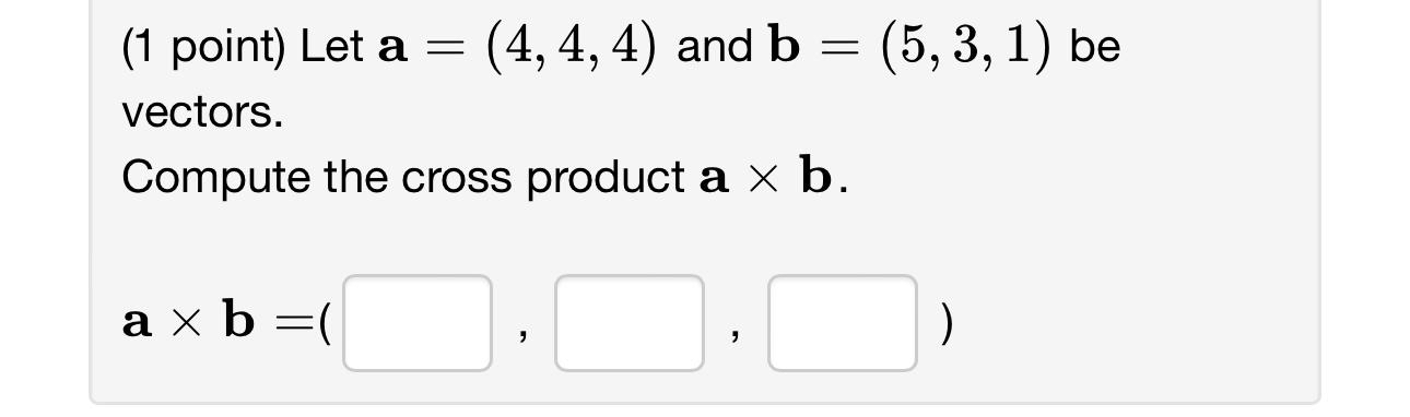 Solved (1 ﻿point) ﻿Let a=(4,4,4) ﻿and b=(5,3,1) ﻿be | Chegg.com