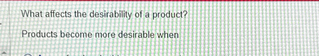 Solved What affects the desirability of a product?Products | Chegg.com