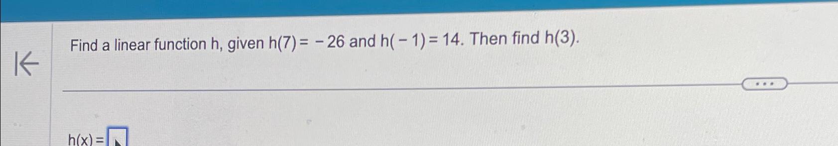 Solved Find a linear function h, ﻿given h(7)=-26 ﻿and | Chegg.com