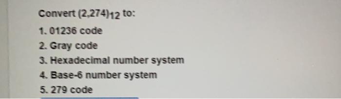 Solved Convert (2,274)12 to: 1. 01236 code 2. Gray code 3. | Chegg.com