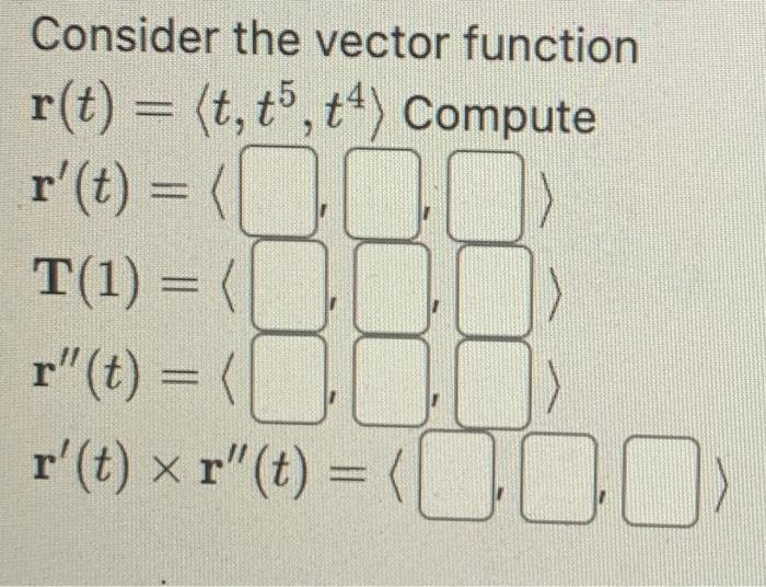 Solved Consider the vector function r(t)= t,t5,t4 Compute | Chegg.com