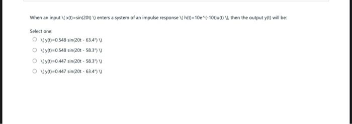 Solved When an input V(x(t)=sin(20t)V enters a system of an | Chegg.com