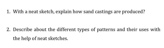 Solved 1. With a neat sketch, explain how sand castings are | Chegg.com