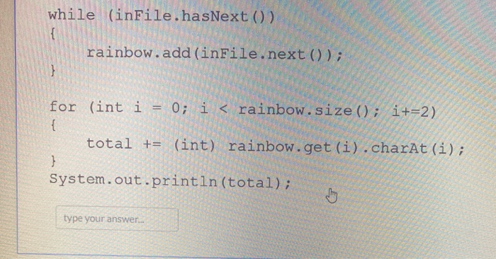 Solved while (inFile.hasNext() rainbow.add (inFile.next()); | Chegg.com