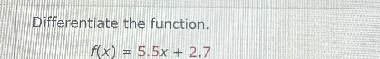 Solved Differentiate the function.f(x)=5.5x+2.7 | Chegg.com