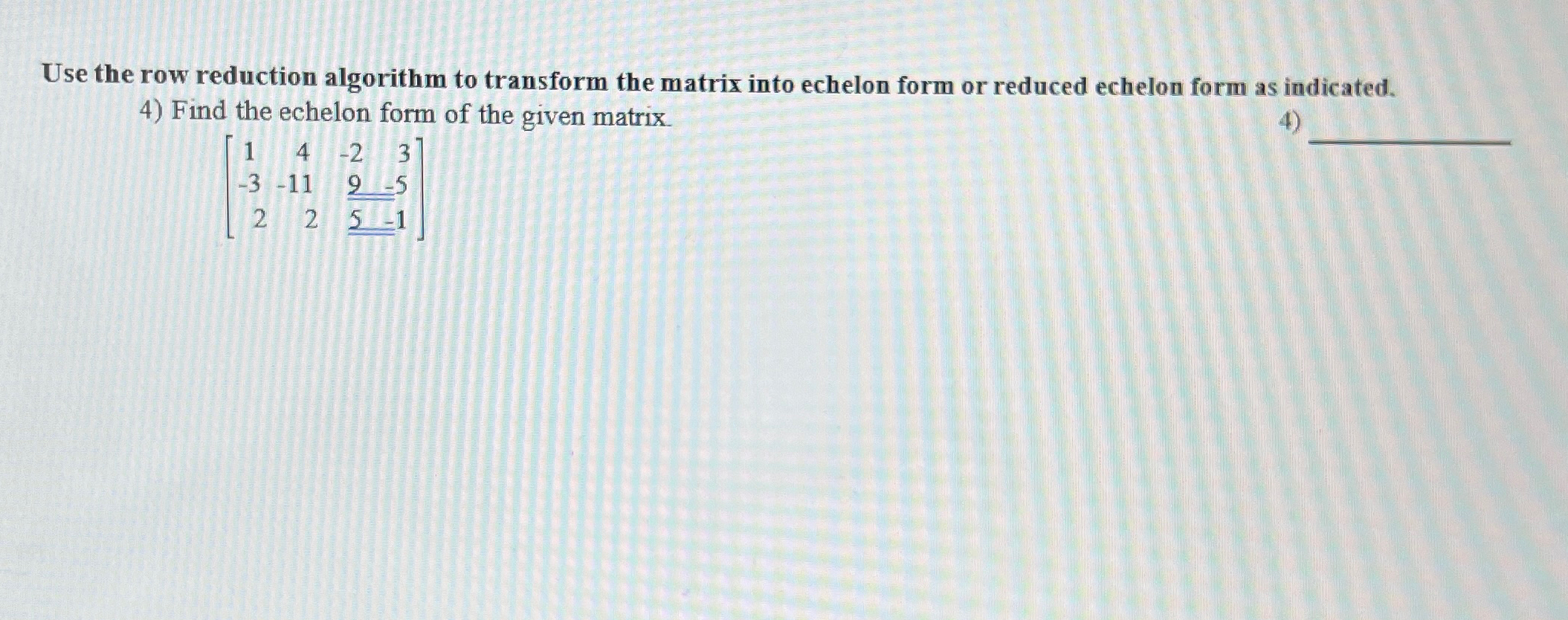 Solved Use the row reduction algorithm to transform the | Chegg.com Solved Use the row reduction algorithm to transform the | Chegg.com