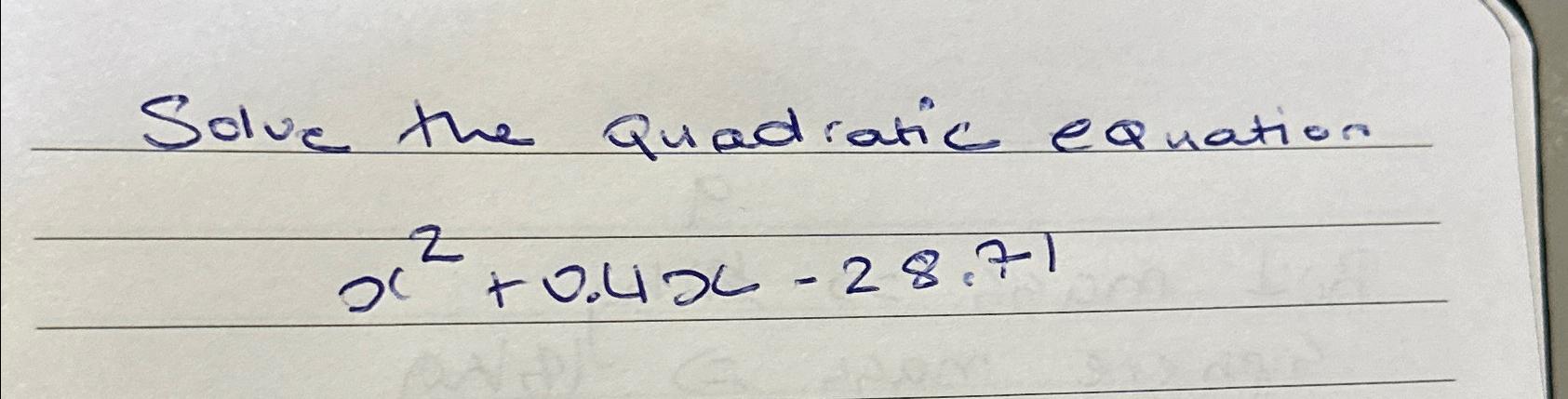 Solved Solve the quadratic equationx2+0.4x-28.71 | Chegg.com