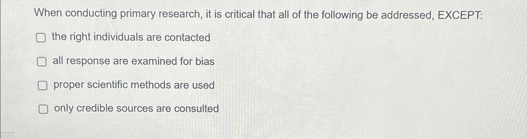 Solved When conducting primary research, it is critical that | Chegg.com