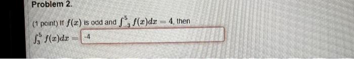 Solved Problem 2. (1 point) If f(x) is odd and f(x)dx= -4 | Chegg.com