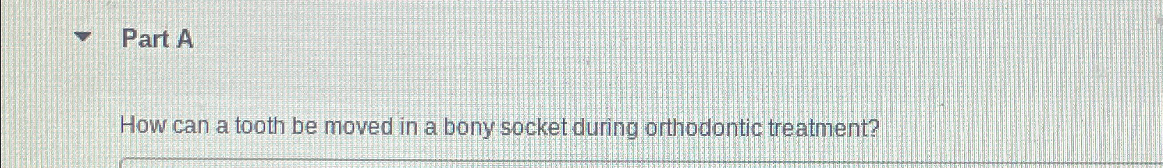 Solved Part AHow can a tooth be moved in a bony socket | Chegg.com
