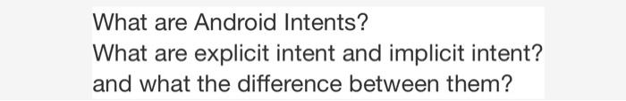Solved What are Android Intents? What are explicit intent | Chegg.com