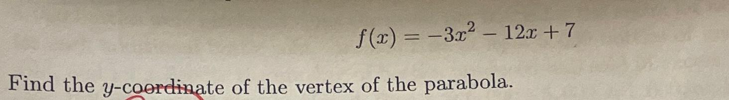 Solved f(x)=-3x2-12x+7Find the y-coordinate of the vertex of | Chegg.com