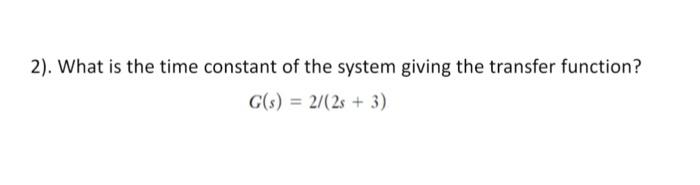Solved 2). What is the time constant of the system giving | Chegg.com