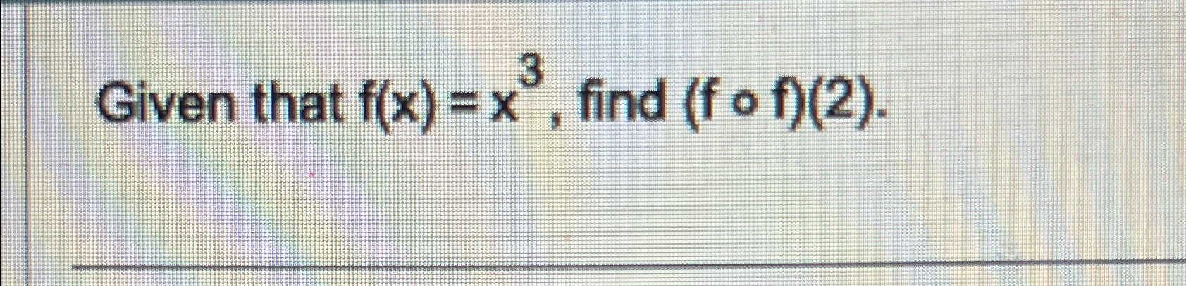 Solved Given that f(x)=x3, ﻿find (f@f)(2) | Chegg.com