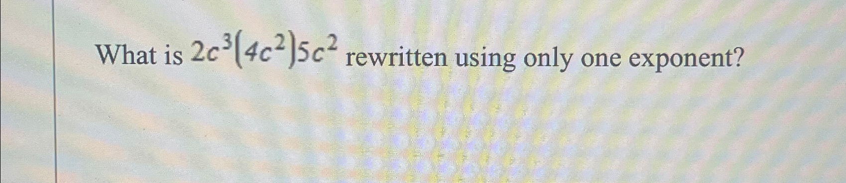 Solved What is 2c3(4c2)5c2 ﻿rewritten using only one | Chegg.com