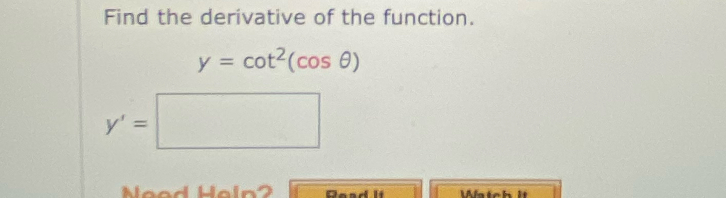 Solved Find the derivative of the function.y=cot2(cosθ)y'= | Chegg.com