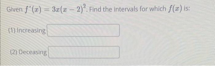 Solved Given f′(x)=3x(x−2)2. Find the intervals for which | Chegg.com