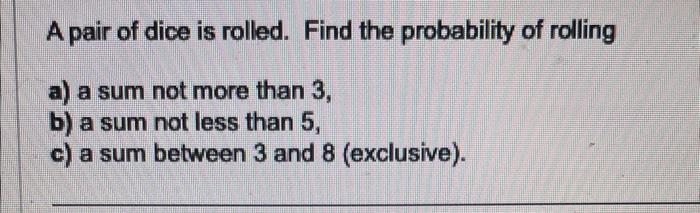 Solved A pair of dice is rolled. Find the probability of | Chegg.com