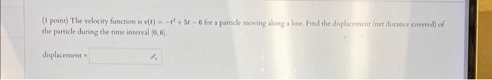 Solved ( 1 point) The velocity function is v(t)=−t2+5t−6 for | Chegg.com