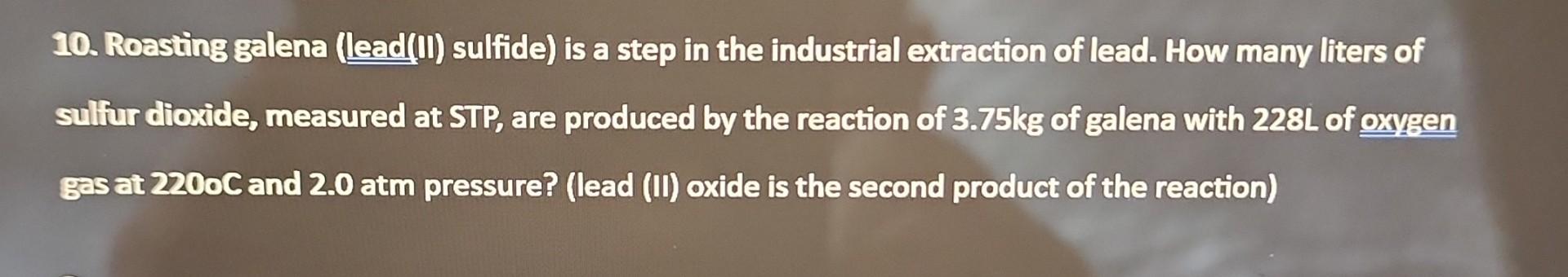Solved 10. Roasting galena (lead(II) sulfide) is a step in | Chegg.com