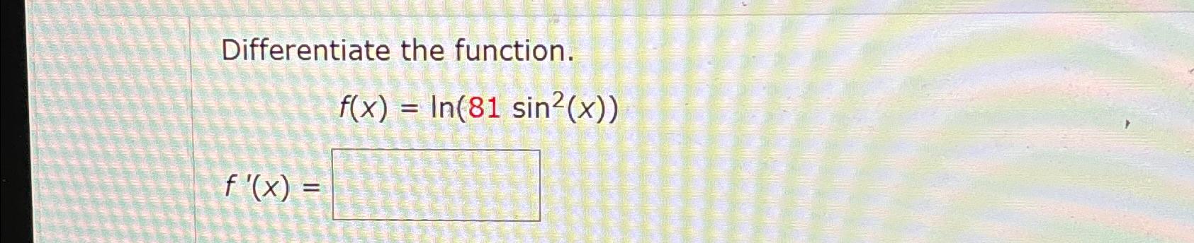 Solved Differentiate the functionf(x)=ln(81sin2(x)) | Chegg.com