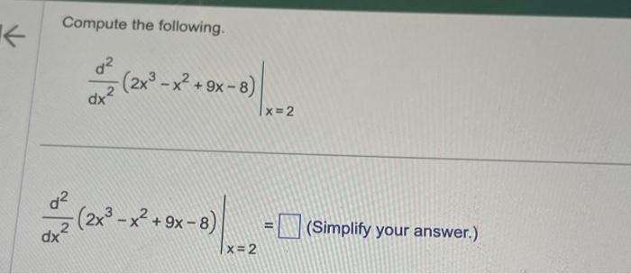Solved Compute the following. dx2d2(2x3−x2+9x−8)∣∣x=2 | Chegg.com