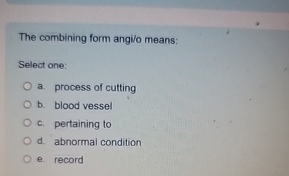 Solved The combining form angi/o means:Select one:a. | Chegg.com