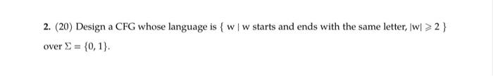 Solved 2. (20) Design a CFG whose language is {w∣w starts | Chegg.com