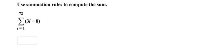 Solved Use summation rules to compute the sum. 72 Σ(3i - 8) | Chegg.com Solved Use summation rules to compute the sum. 72 Σ(3i - 8) | Chegg.com