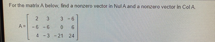 Solved For the matrix A below, find a nonzero vector in Nul | Chegg.com