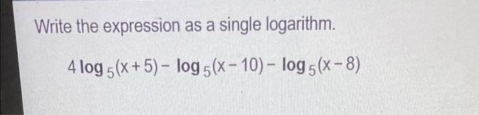 Solved Write the expression as a single logarithm. 4log 5(x | Chegg.com